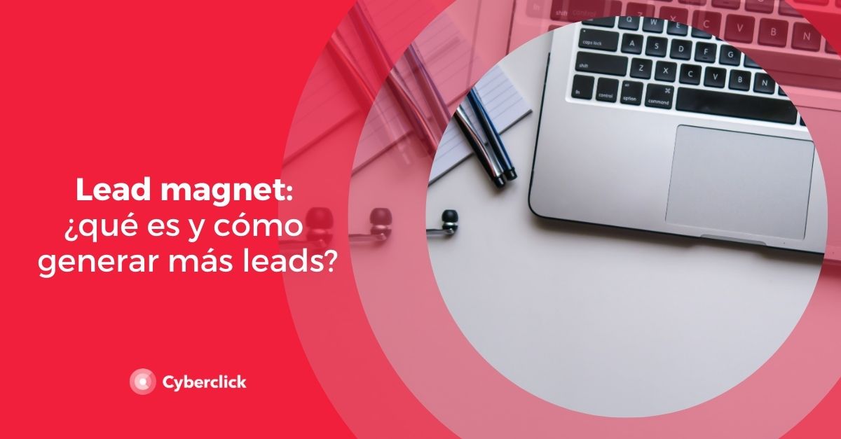 Lead magnet: ¿qué es y cómo generar más leads? Lead magnet: ¿qué es y cómo generar más leads?